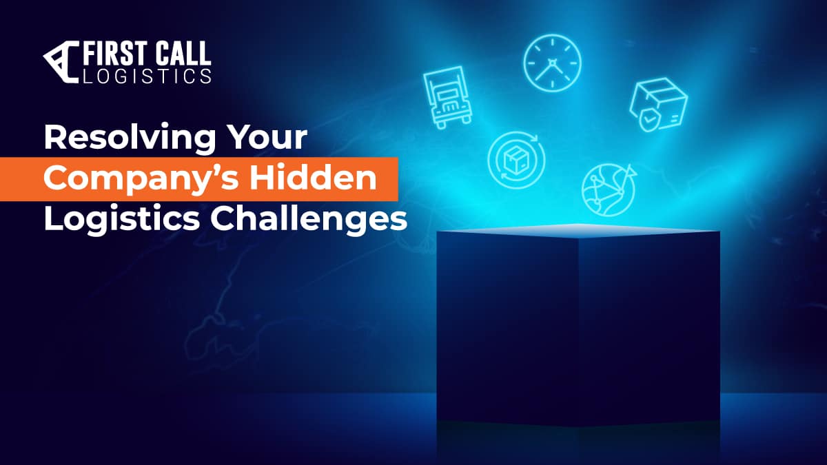 Resolving Your Company’s Hidden Logistics Challenges
